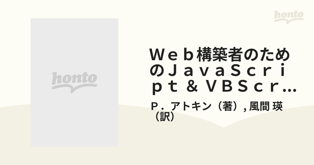 Web構築者のためのJavaScript ＆ VBScript Webエキスパートが明かす最新テクニックガイド！の通販/P．アトキン/風間 瑛 - 紙の本：honto本の通販ストア