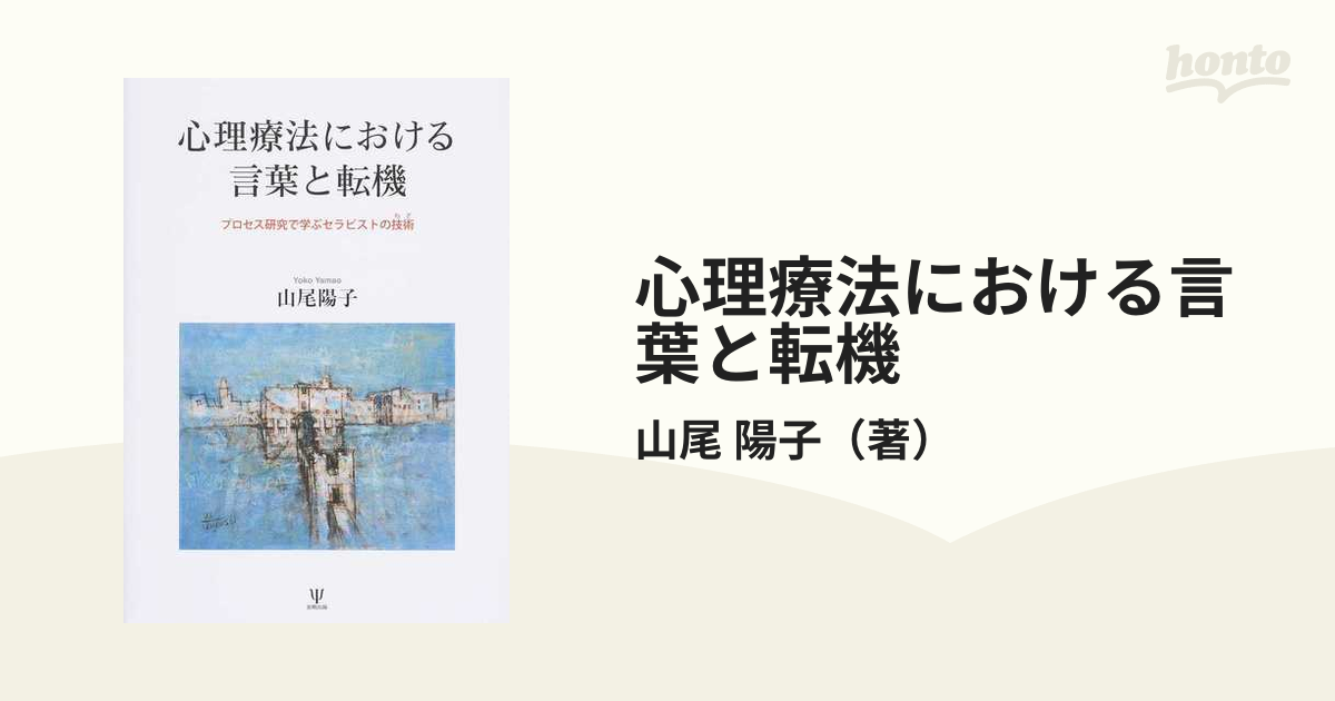 心理療法における言葉と転機 プロセス研究で学ぶセラピストの技術の通販/山尾 陽子 - 紙の本：honto本の通販ストア