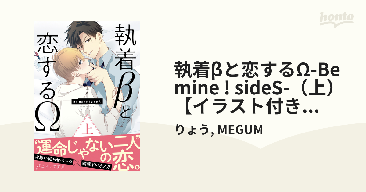 執着βと恋するΩ-Be mine ! sideS-（上）【イラスト付き】【単行本書き下ろしSS付き】の電子書籍 - honto電子書籍ストア