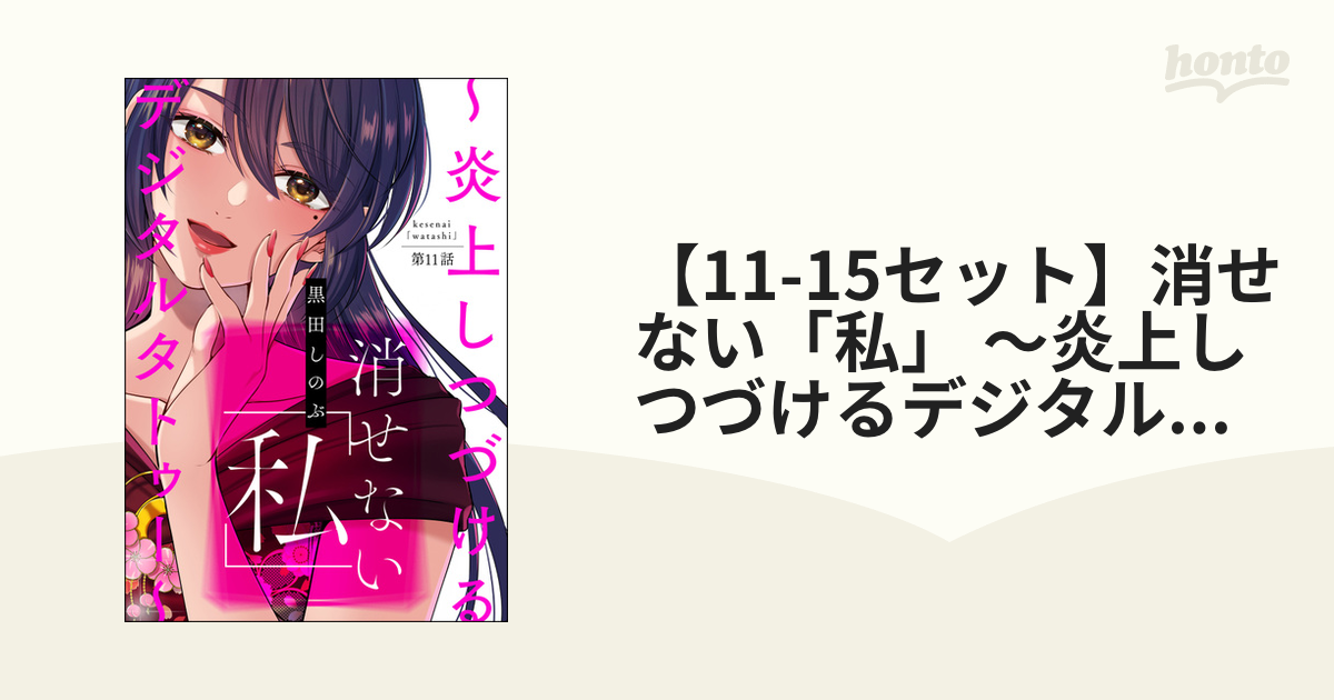 【11-15セット】消せない「私」 ～炎上しつづけるデジタルタトゥー～（分冊版）（漫画） - 無料・試し読みも！honto電子書籍ストア
