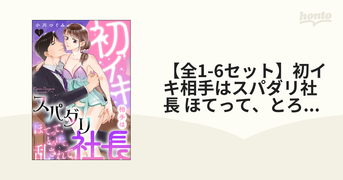 【全1 6セット】初イキ相手はスパダリ社長 ほてって、とろけて、乱されて。（分冊版） Honto電子書籍ストア