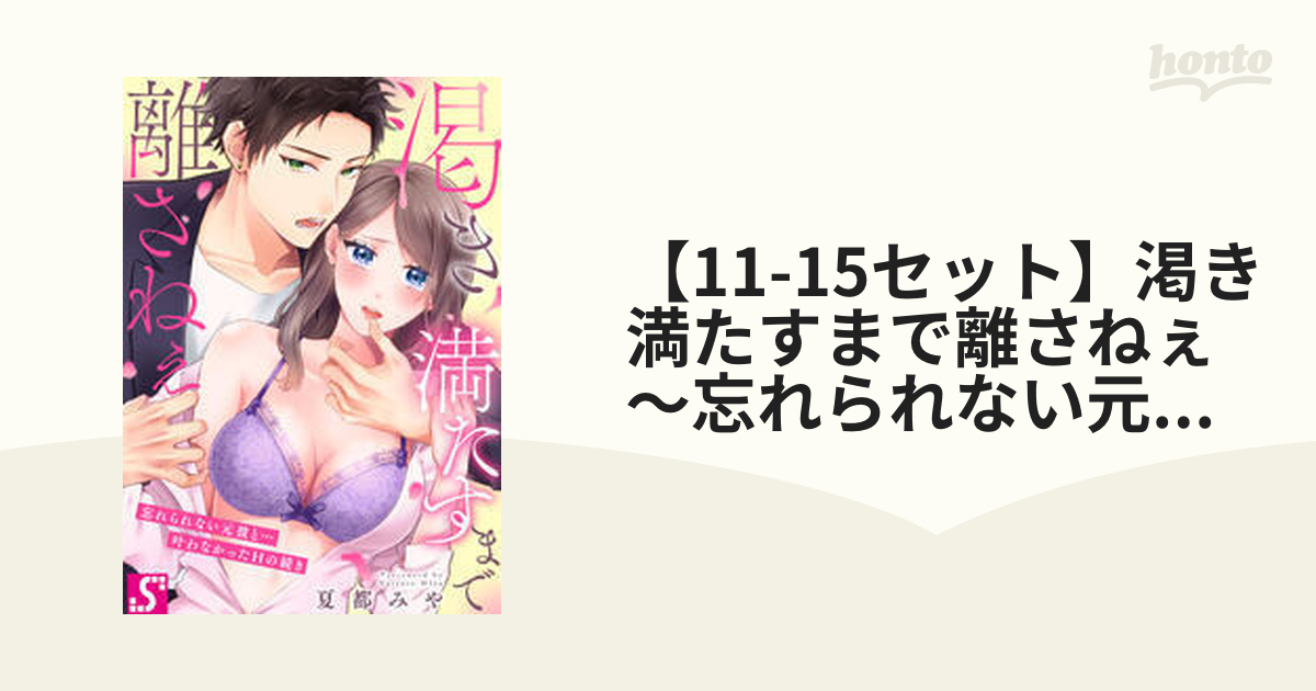 【11-15セット】渇き満たすまで離さねぇ～忘れられない元彼と…叶わなかったHの続き - honto電子書籍ストア
