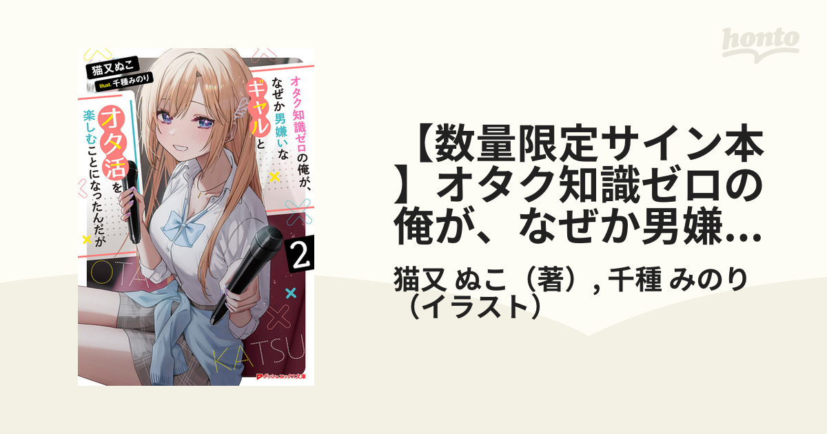 【数量限定サイン本】オタク知識ゼロの俺が、なぜか男嫌いなギャルとオタ活を楽しむことになったんだが 2の通販猫又 ぬこ千種 みのり 紙の本：honto本の通販ストア 