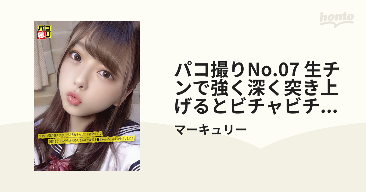 パコ撮りNo.07 生チンで強く深く突き上げるとビチャビチャ音を立てて潮吹きまくる今どきのやんちゃギャル系J ちゃんにそのまま中出しした！ - honto電子書籍ストア