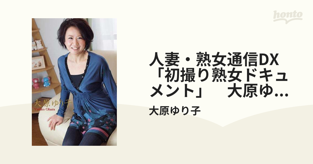 人妻・熟女通信DX 「初撮り熟女ドキュメント」 大原ゆり子 - honto電子書籍ストア