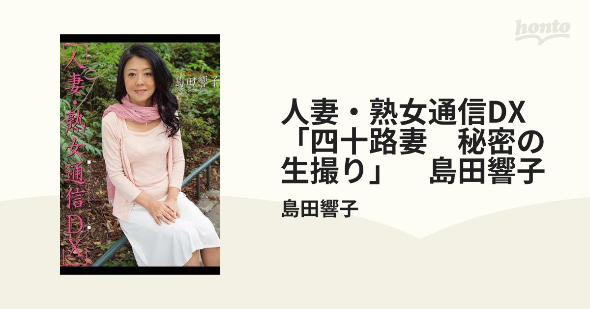 人妻・熟女通信DX 「四十路妻 秘密の生撮り」 島田響子 - honto電子書籍ストア