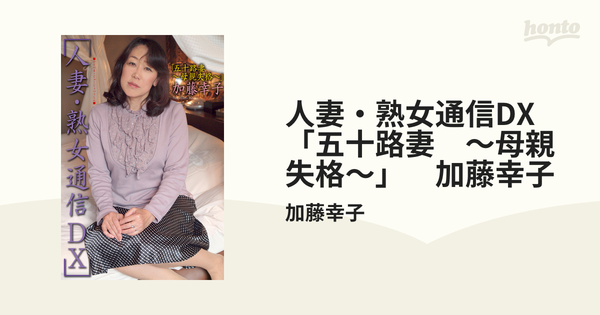 人妻・熟女通信DX 「五十路妻 ～母親失格～」 加藤幸子 - honto電子書籍ストア