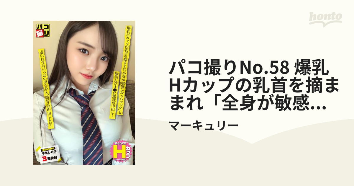 パコ撮りNo.58 爆乳Hカップの乳首を摘ままれ「全身が敏感になっちゃった」と微笑んだJ に無許可中出し！「凄いね今日、いっぱい出るね」と、結局3回中出しした！ - honto電子書籍ストア