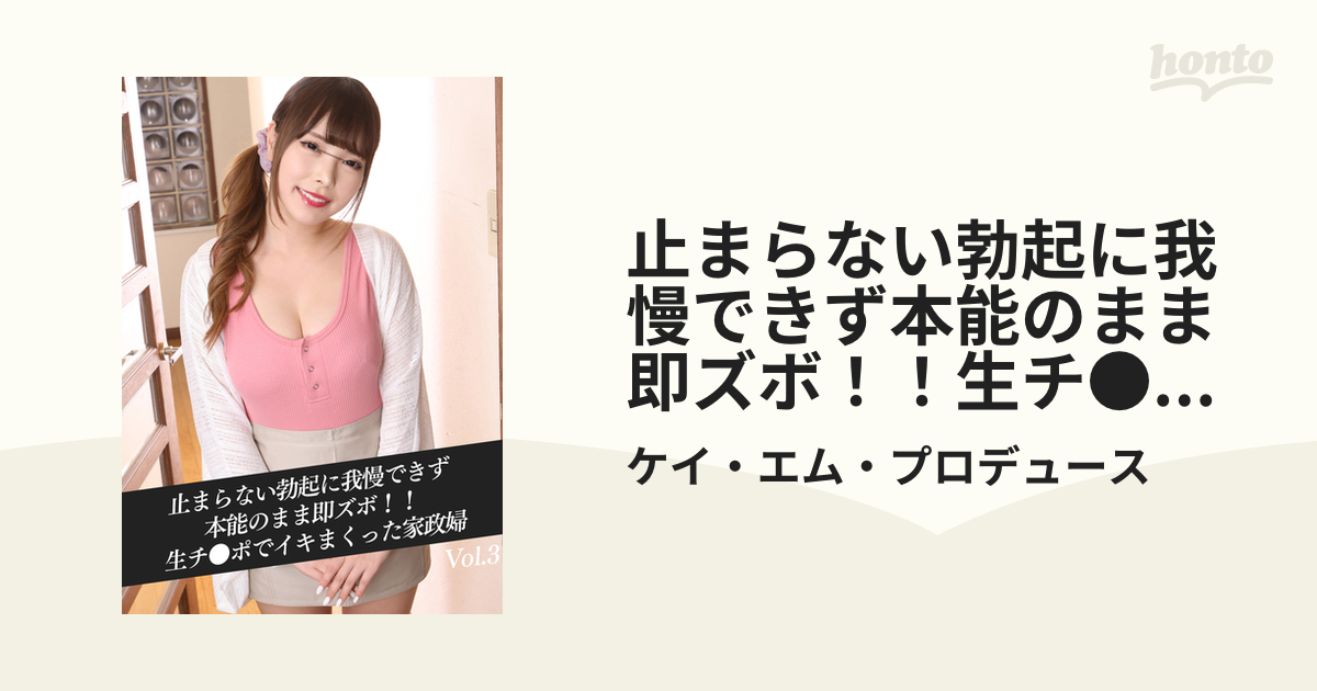 止まらない勃起に我慢できず本能のまま即ズボ！！生チ ポでイキまくった家政婦 Vol.03 - honto電子書籍ストア