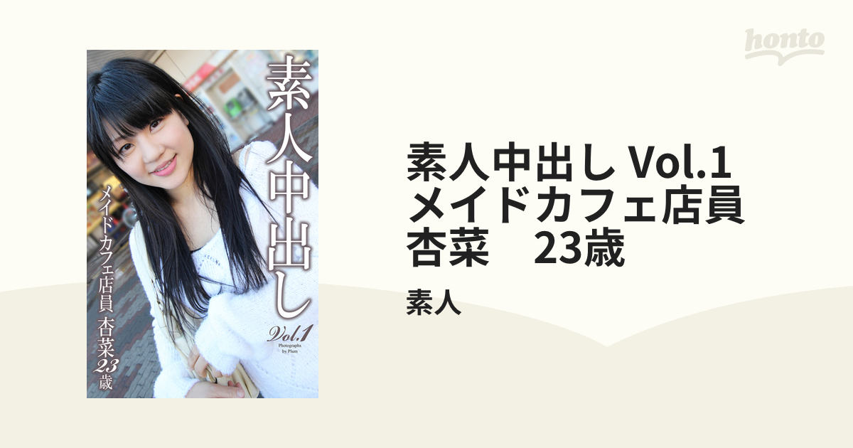 素人中出し Vol.1 メイドカフェ店員 杏菜 23歳 - honto電子書籍ストア