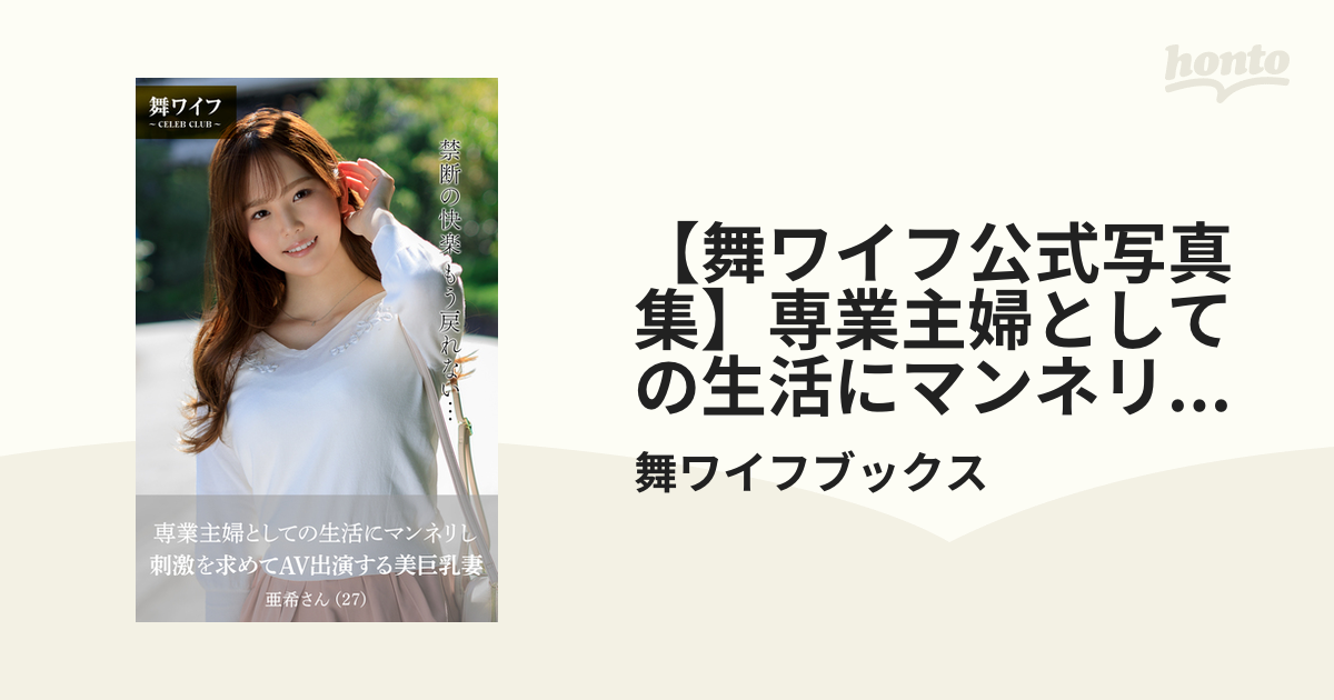 【舞ワイフ公式写真集】専業主婦としての生活にマンネリし、刺激を求めてAV出演する美巨乳妻 亜希さん（27） - honto電子書籍ストア