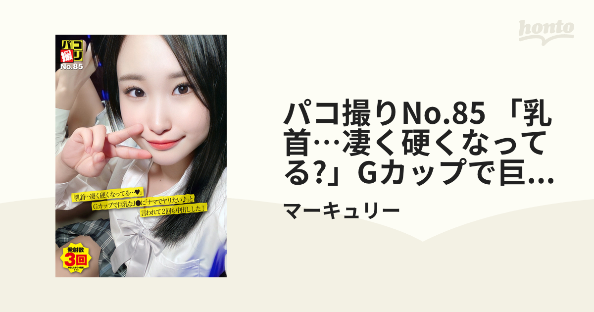 パコ撮りNo.85 「乳首…凄く硬くなってる?」Gカップで巨乳なJ に「ナマでヤリたい♪」と言われて2回も中出しした！ - honto電子書籍ストア